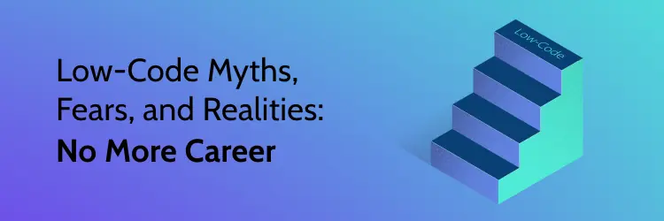 Low-Code Myths Debunked: 5 Things You Thought You Knew about Low-Code